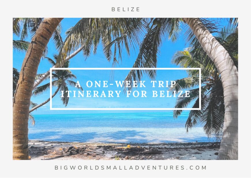 A One-Week Trip Itinerary For Belize - Big World, Small Adventures
